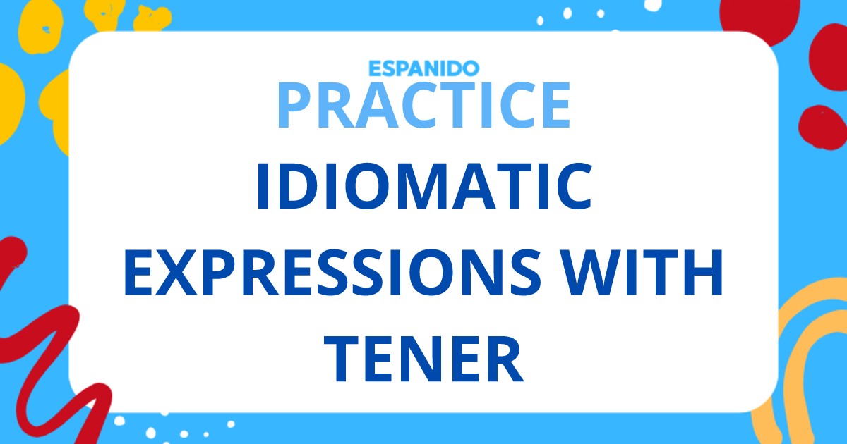 Idiomatic expressions with TENER (Idiomatic expressions with TENER ...