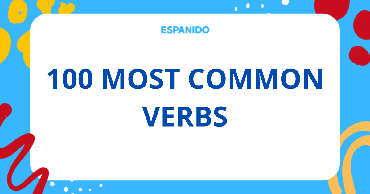 100 Most Common Spanish Verbs: List, conjugation and practice