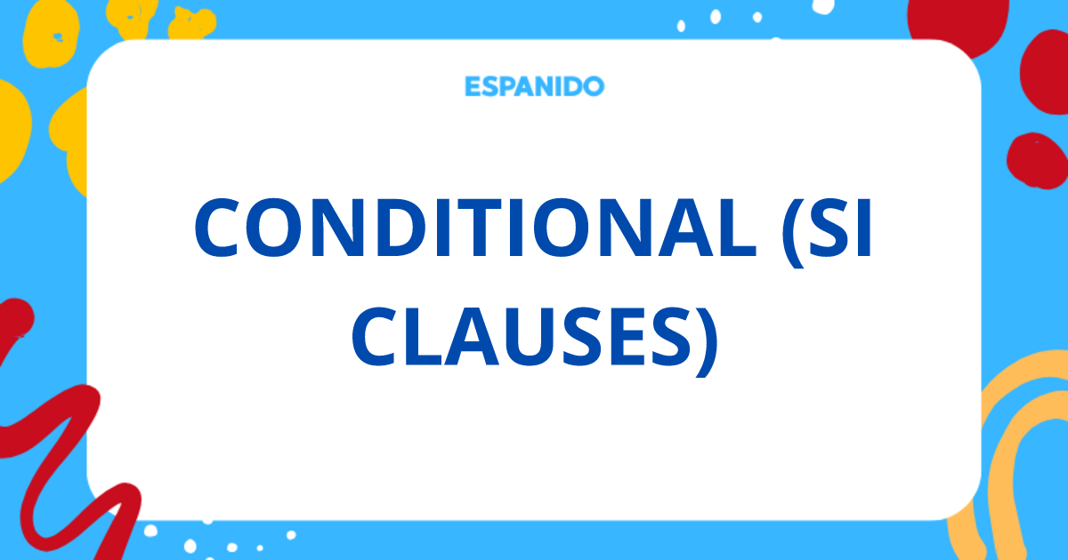 Spanish Conditional (Si Clauses): Rules, Examples and Exercises