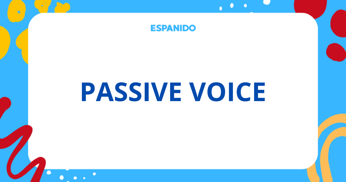Passive Voice in Spanish: Rules, Examples & Practice Exercises